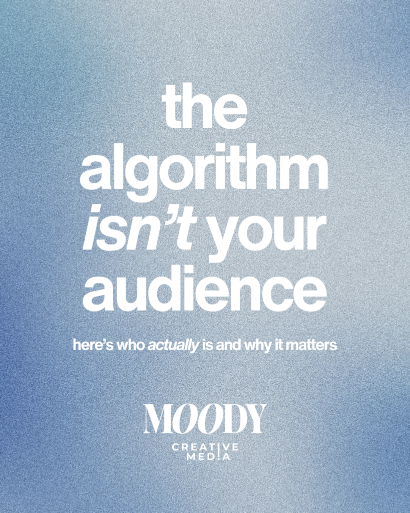 The Algorithm Isn't Your Audience (Here's who is and why it matters) - moodycreativemedia.com/blog
